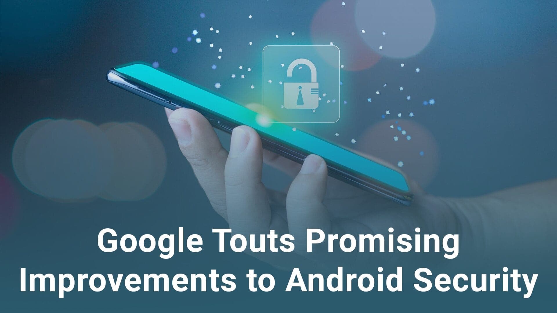 Google Touts Promising Improvements to Android Security | Beta Breakers