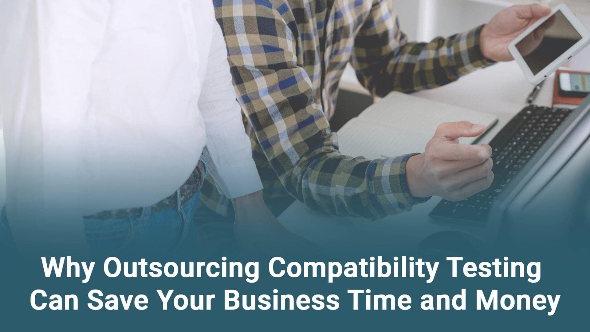 Outsource Compatibility Testing & Save Time | Beta Breakers
